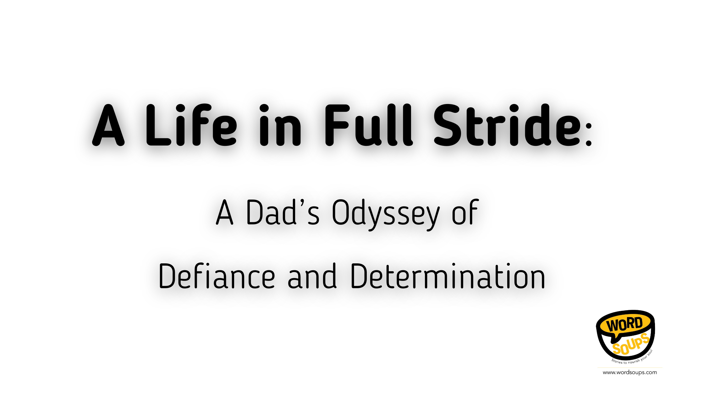 A Life in Full Stride: A Dad’s Odyssey of Defiance and Determination – WORDSOUPS