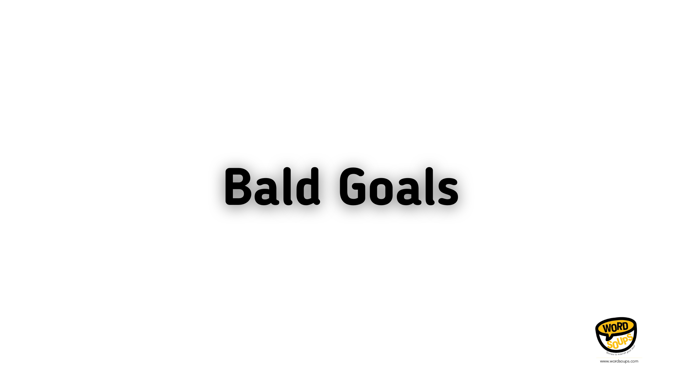 Bald Goals – WORDSOUPS