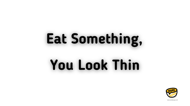 Eat Something, You Look Thin – WORDSOUPS